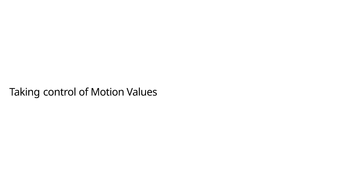 Taking control of Motion Values | Niklas Albinsson